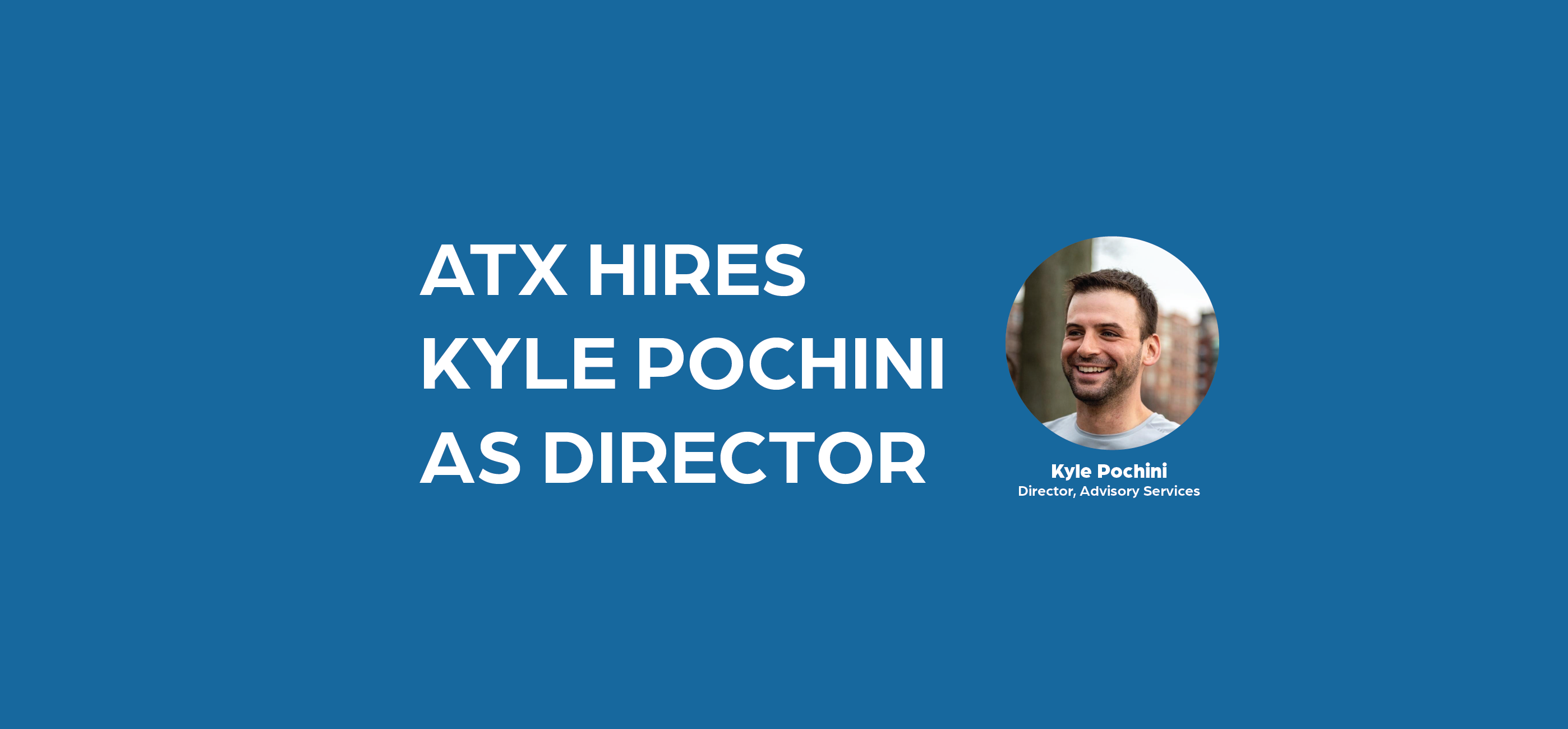 ATX Hires Kyle Pochini as Director – ATX Advisory Services